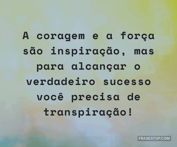 A Coragem E A Força São Inspiração Mas Para Frasestop