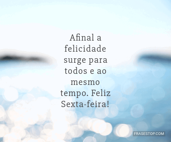 Afinal a felicidade surge para todos e ao mesmo... - FrasesTop