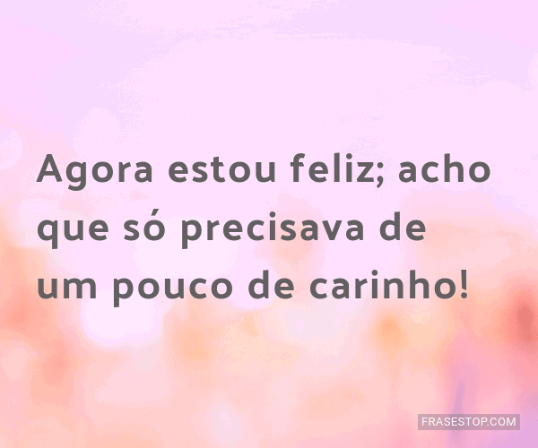 Agora estou feliz; acho que só precisava de um... - FrasesTop
