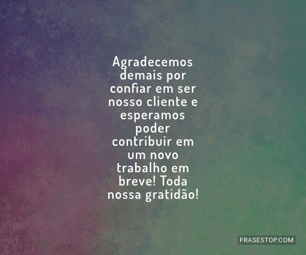Agradecemos demais por confiar em ser nosso... - FrasesTop