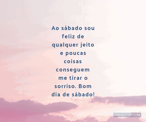 Ao sábado sou feliz de qualquer jeito e poucas... - FrasesTop Ao sábado sou feliz de qualquer jeito e poucas... - FrasesTop