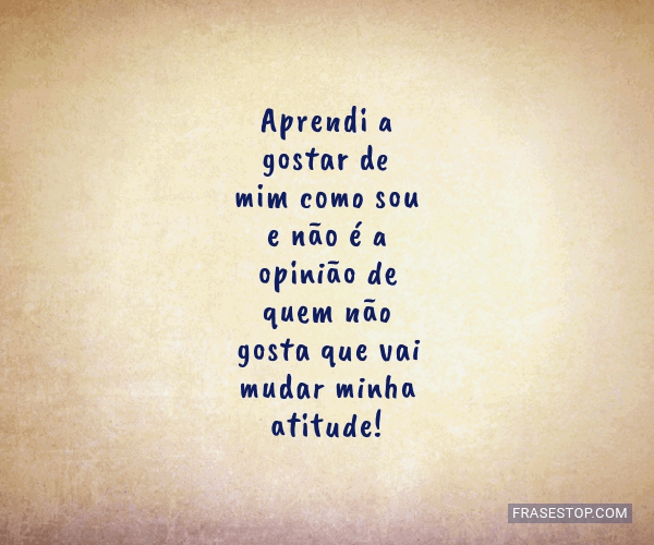 Aprendi a gostar de mim como sou e não é a... - FrasesTop Aprendi a gostar de mim como sou e não é a... - FrasesTop