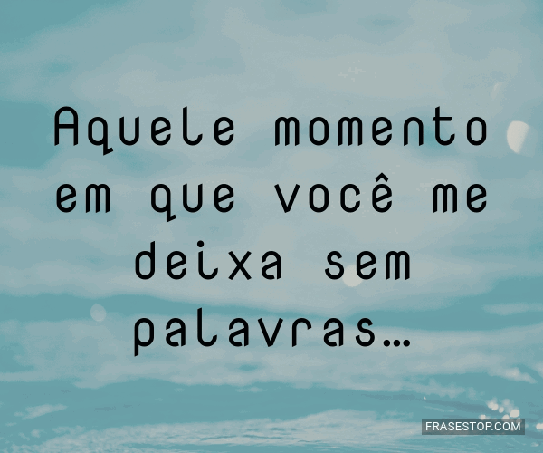 Aquele momento em que você me deixa sem... - FrasesTop Aquele momento em que você me deixa sem... - FrasesTop