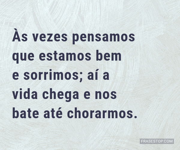 Às vezes pensamos que estamos bem e sorrimos; aí... - FrasesTop