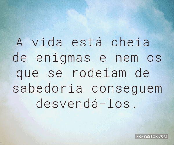 A vida está cheia de enigmas e nem os que se... - FrasesTop