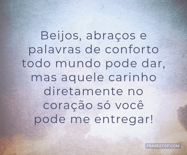 Beijos, abraços e palavras de conforto todo mundo... - FrasesTop