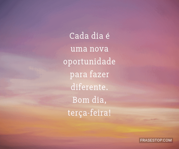 Cada dia é uma nova oportunidade para fazer... - FrasesTop Cada dia é uma nova oportunidade para fazer... - FrasesTop