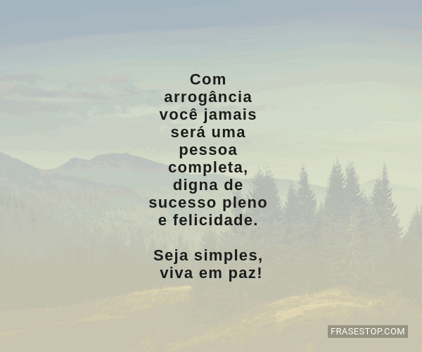 Com arrogância você jamais será uma pessoa... - FrasesTop