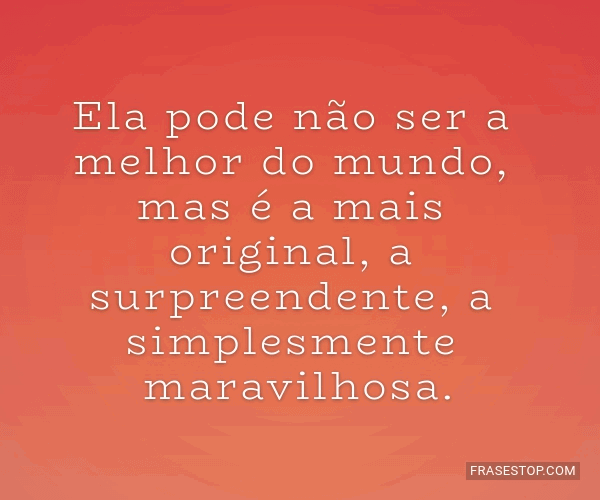 Ela pode não ser a melhor do mundo, mas é a mais... - FrasesTop