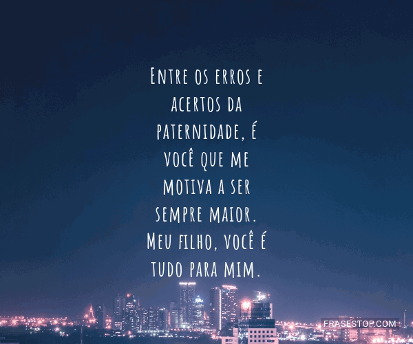 Entre os erros e acertos da paternidade, é você... - FrasesTop Entre os erros e acertos da paternidade, é você... - FrasesTop