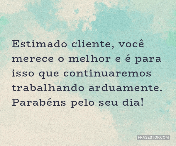 Estimado cliente, você merece o melhor e é para... - FrasesTop