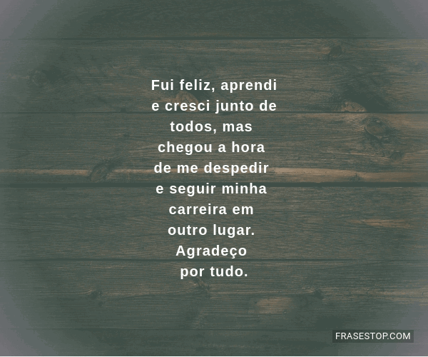 Fui feliz, aprendi e cresci junto de todos, mas... - FrasesTop