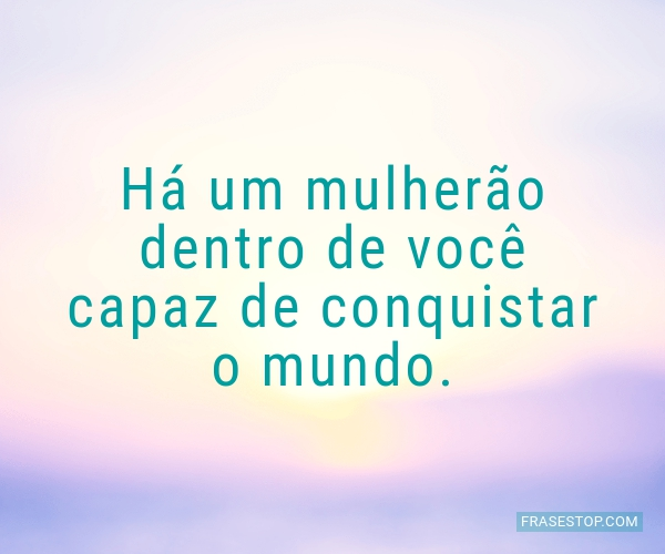 Há um mulherão dentro de você capaz de... - FrasesTop
