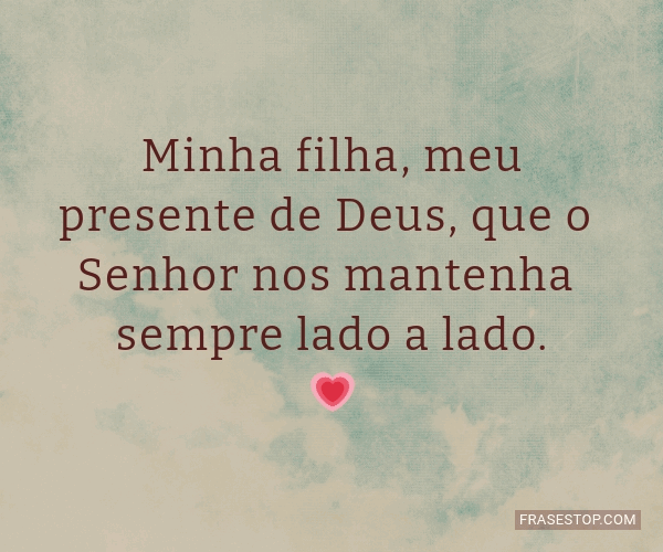 Minha filha, meu presente de Deus, que o Senhor... - FrasesTop