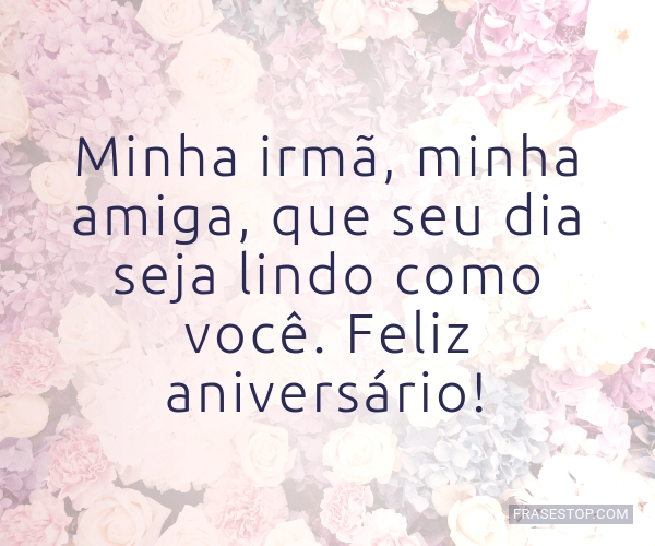 Minha Irmã Minha Amiga Que Seu Dia Seja Lindo Frasestop