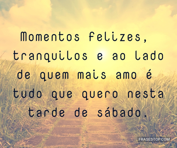 Momentos felizes, tranquilos e ao lado de quem... - FrasesTop