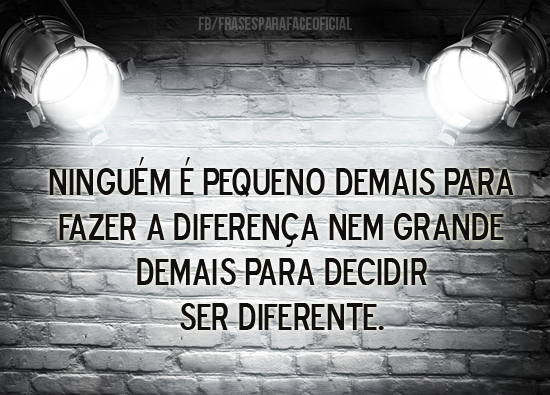 Ninguém é pequeno demais para fazer a diferença... - FrasesTop