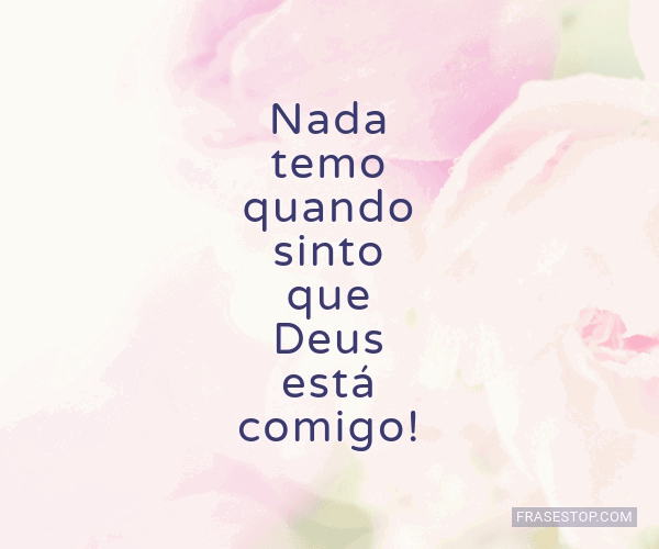 Nada temo quando sinto que Deus está comigo! - FrasesTop