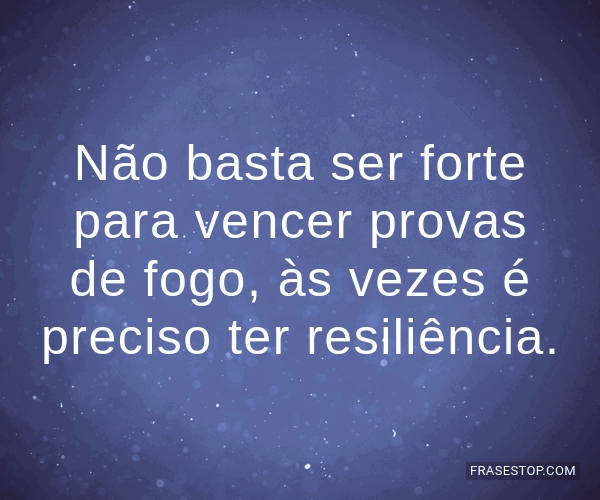 Não basta ser forte para vencer provas de fogo,... - FrasesTop