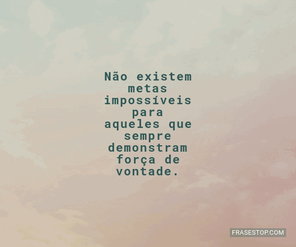 Não existem metas impossíveis para aqueles que... - Frases Top Não existem metas impossíveis para aqueles que... - Frases Top