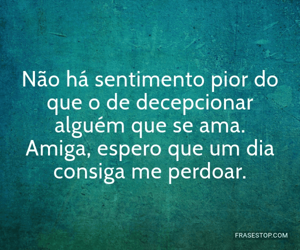 Não há sentimento pior do que o de decepcionar... - FrasesTop