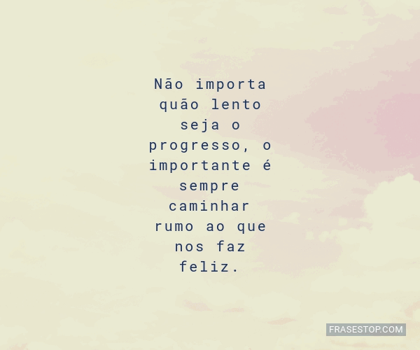 Não importa quão lento seja o progresso, o... - FrasesTop Não importa quão lento seja o progresso, o... - FrasesTop