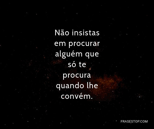 Não insistas em procurar alguém que só te... - Frases Top Não insistas em procurar alguém que só te... - Frases Top