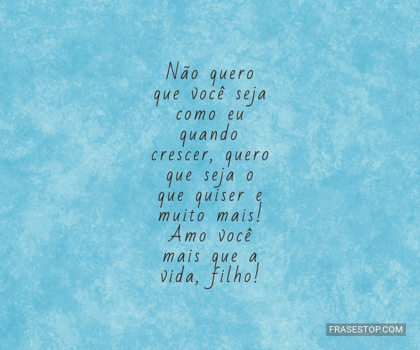 Não quero que você seja como eu quando crescer,... Não quero que você seja como eu quando crescer,...