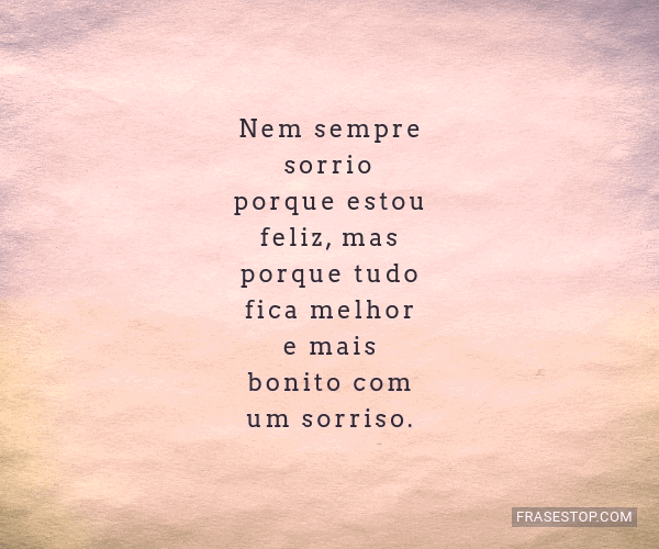 Nem sempre sorrio porque estou feliz, mas porque... - FrasesTop