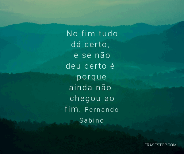 No fim tudo dá certo, e se não deu certo é... - FrasesTop No fim tudo dá certo, e se não deu certo é... - FrasesTop