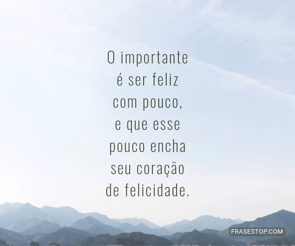 O importante é ser feliz com pouco, e que esse... - FrasesTop