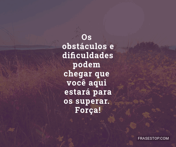 Os obstáculos e dificuldades podem chegar que... - FrasesTop Os obstáculos e dificuldades podem chegar que... - FrasesTop