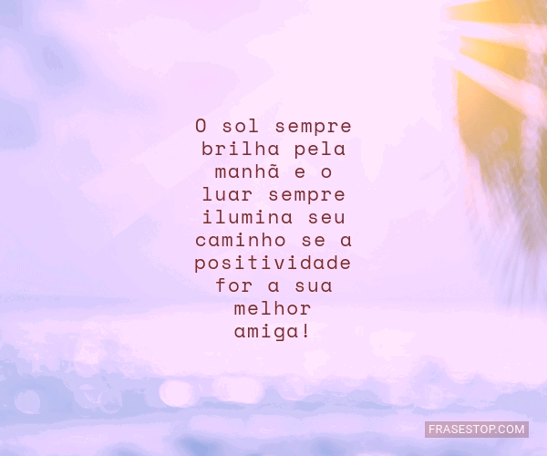 O sol sempre brilha pela manhã e o luar sempre... - FrasesTop O sol sempre brilha pela manhã e o luar sempre... - FrasesTop