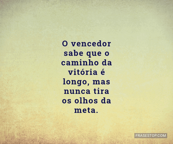 O vencedor sabe que o caminho da vitória é... - FrasesTop