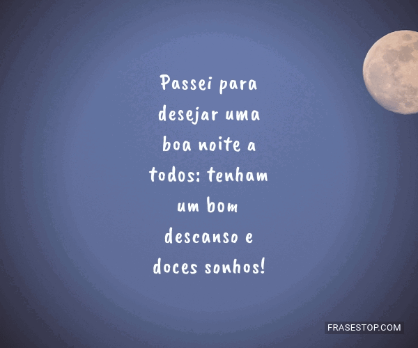 Passei para desejar uma boa noite a todos: tenham... - FrasesTop Passei para desejar uma boa noite a todos: tenham... - FrasesTop