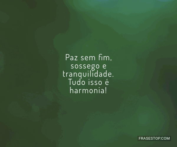 Paz sem fim, sossego e tranquilidade. Tudo isso é... - FrasesTop