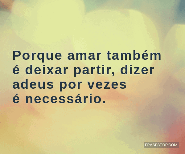 Porque Amar Também é Deixar Partir Dizer Adeus Frasestop