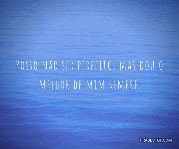Posso Não Ser Perfeito Mas Dou O Melhor De Mim Frasestop