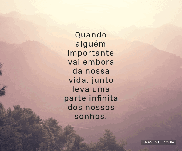 Quando alguém importante vai embora da nossa... - FrasesTop