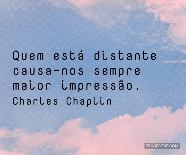 Quem está distante causa-nos sempre maior... - FrasesTop