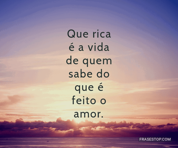 Que rica é a vida de quem sabe do que é feito o... - FrasesTop