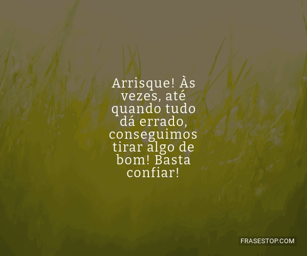 Arrisque! Às vezes, até quando tudo dá errado,... - FrasesTop Arrisque! Às vezes, até quando tudo dá errado,... - FrasesTop