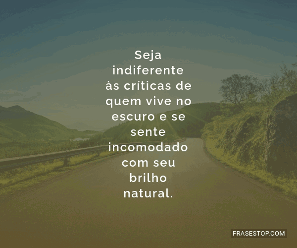 Seja indiferente às críticas de quem vive no... - FrasesTop
