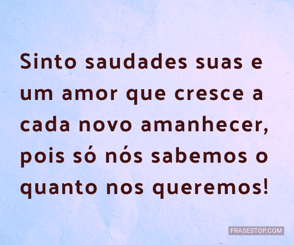Sinto saudades suas e um amor que cresce a cada... - FrasesTop
