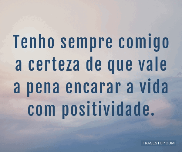 Tenho sempre comigo a certeza de que vale a pena... - FrasesTop