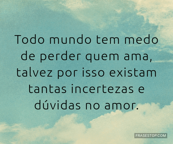 Todo mundo tem medo de perder quem ama, talvez por... - Frases Top Todo mundo tem medo de perder quem ama, talvez por... - Frases Top
