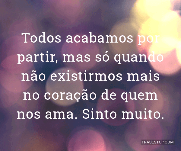 Todos acabamos por partir, mas só quando não... - FrasesTop