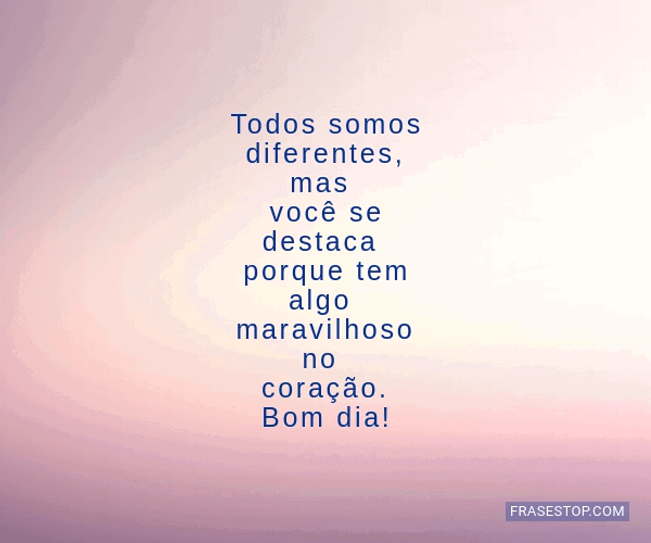 Todos somos diferentes, mas você se destaca... - FrasesTop