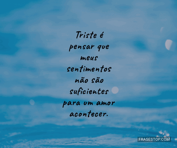 Triste é pensar que meus sentimentos não são... - FrasesTop