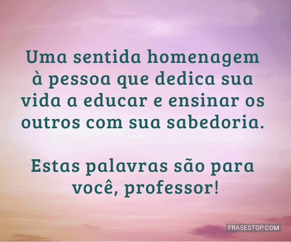 Uma sentida homenagem à pessoa que dedica sua... - FrasesTop